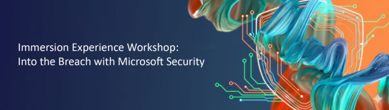 Immersion Experience Workshop: Into the Breach with Microsoft Security ...